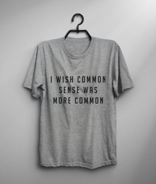 I wish common sense was more common T-shirt